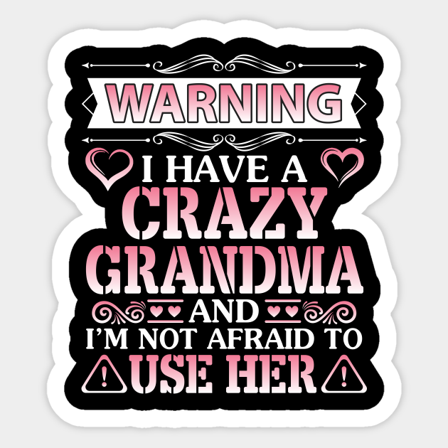 Warning I Have A Crazy Grandma And Im Not Afraid To Use Her Warning